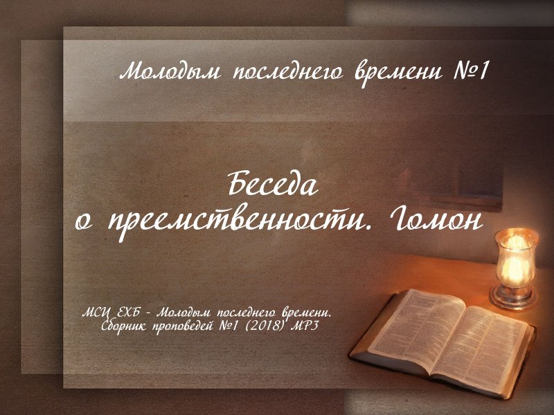 01. "Беседа о преемственности". Гомон В.А. Сборник проповедей № 1. 2018 год.