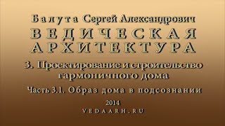 Балута С.А. Часть 3.1. "Ведическая архитектура" (синтез Васту, Фэн-Шуй, древнерусского Зодчества).