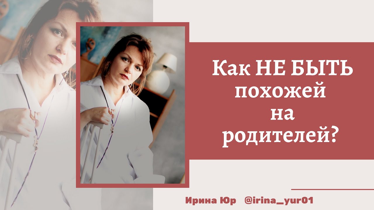 Как НЕ БЫТЬ похожей на родителей