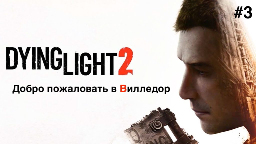 Прохождение Dying Light 2: Stay Human  : Часть 3 : Добро пожаловать в Вилледор