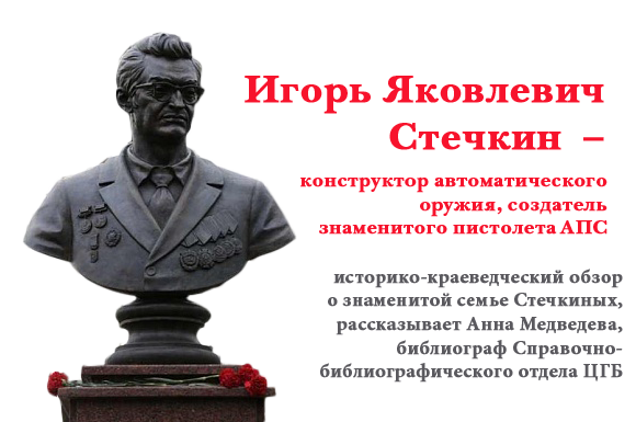 Игорь Яковлевич Стечкин  – конструктор автоматического оружия, создатель знаменитого пистолета АПС