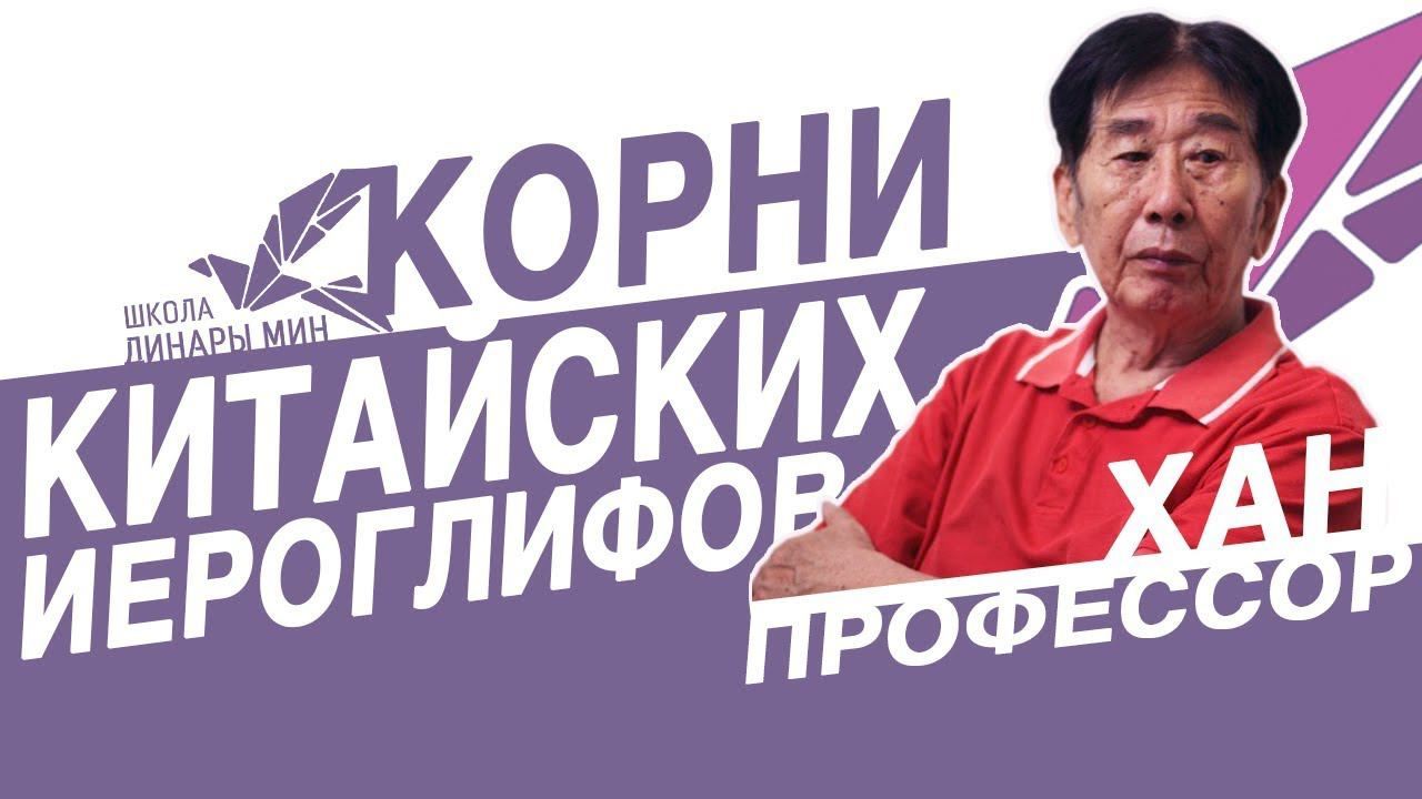 КОРНИ КИТАЙСКИХ ИЕРОГЛИФОВ - ПРОФЕССОР ХАН