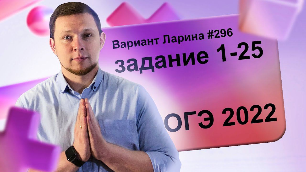Разбор Варианта ОГЭ Ларина №296 (№1-25) обычная версия ОГЭ-2022.