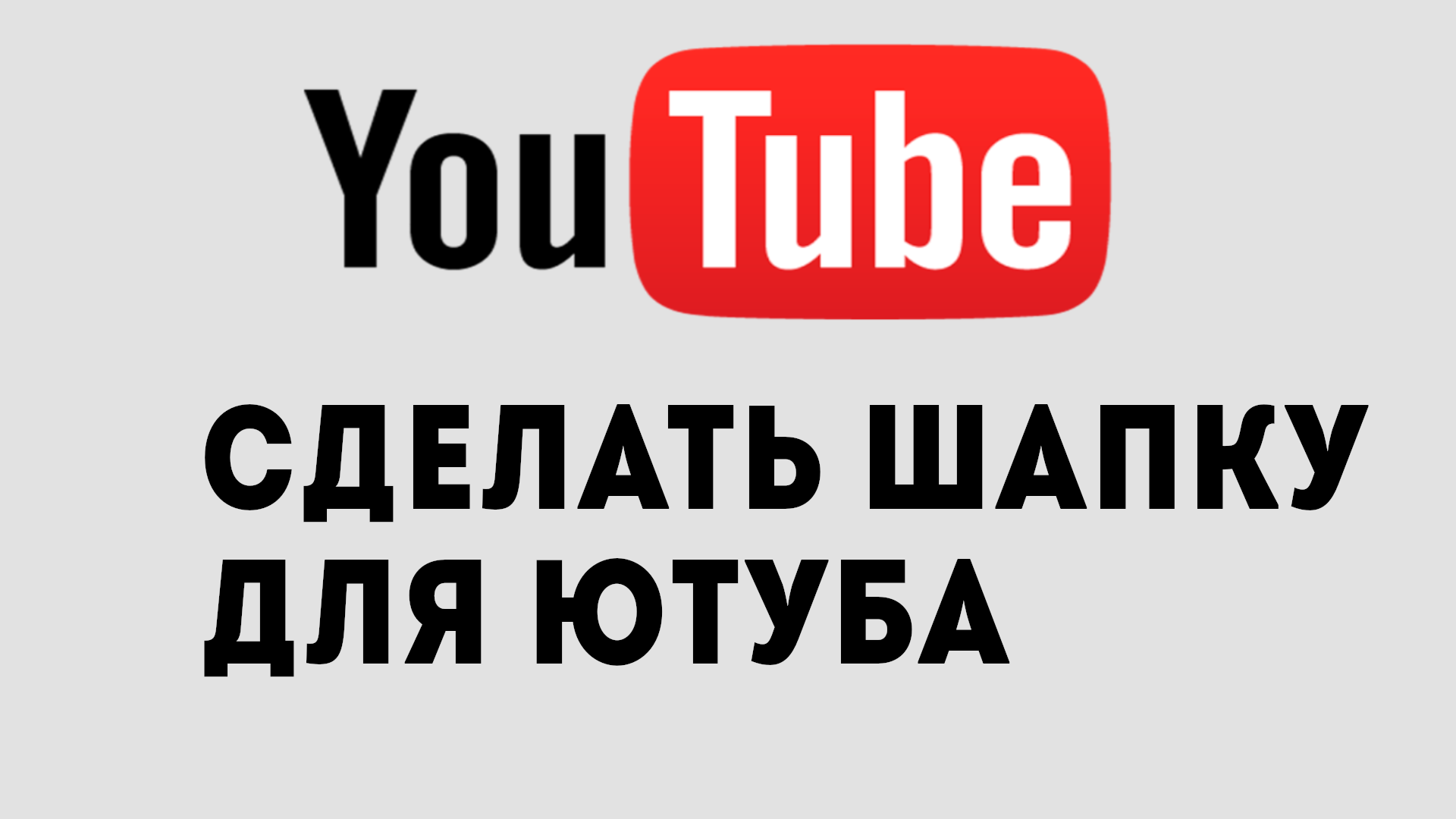 СДЕЛАТЬ ШАПКУ ДЛЯ ЮТУБА