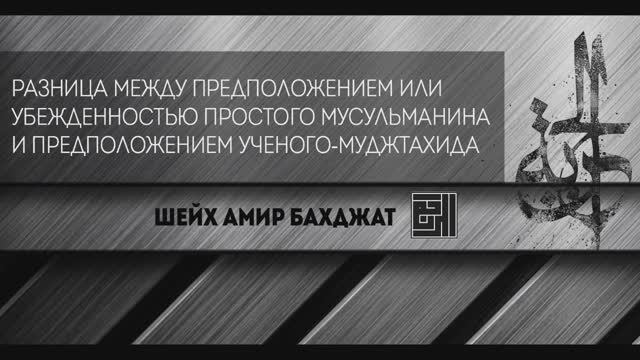 Шейх Амир Бахджат: Разница между предположениями мукаллида и муджтахида о значении довода