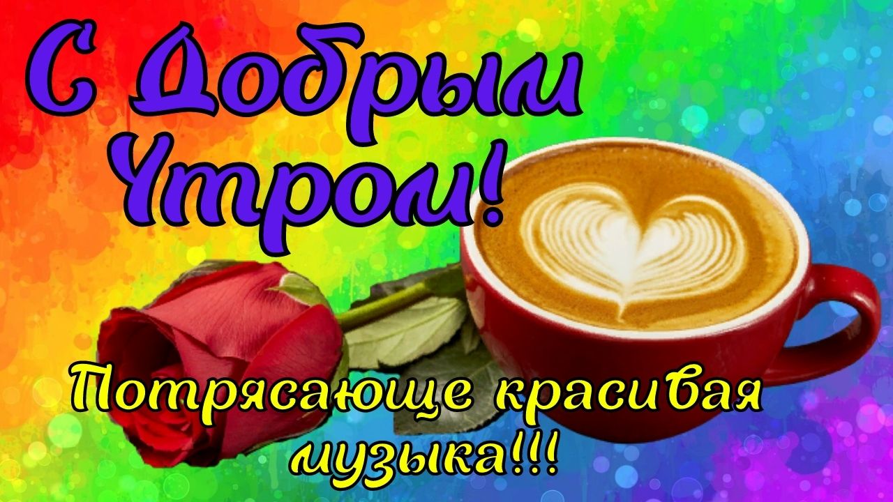 С Добрым Чудесным утречком! Замечательная открытка пожелание с чудесной музыкой!