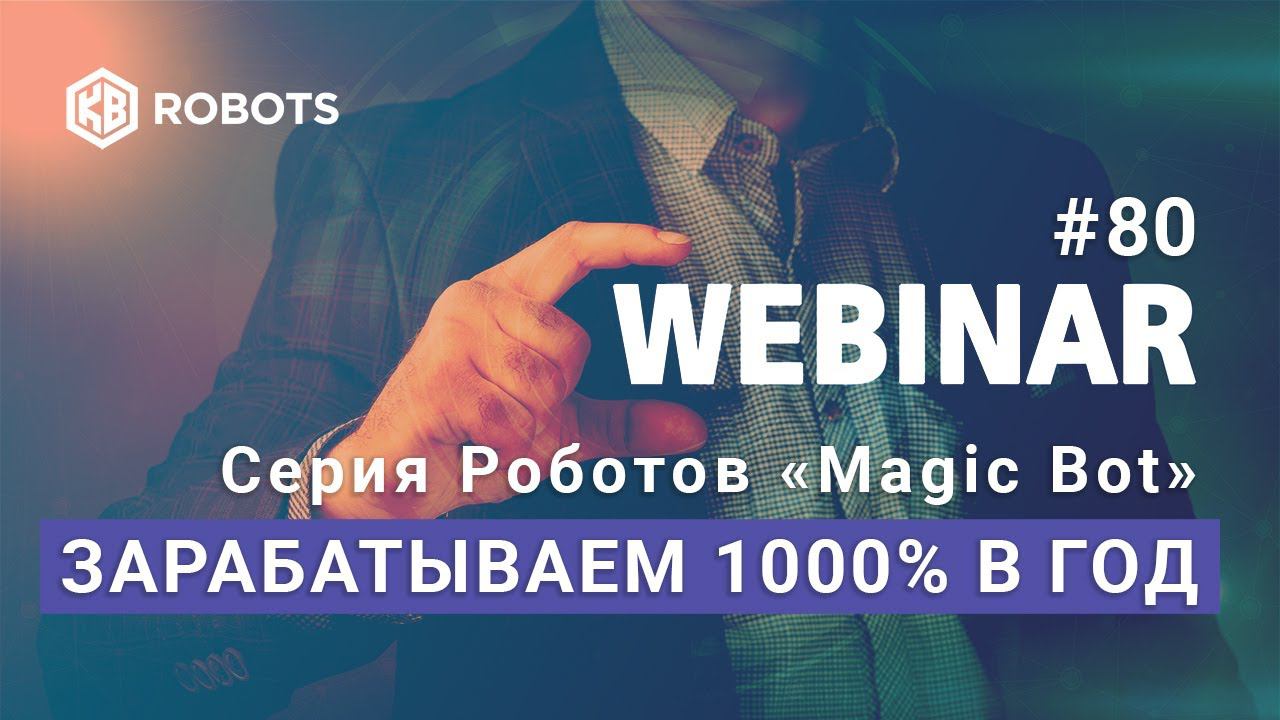 ВЕБИНАР №80 ТОРГОВЫЕ РОБОТЫ MAGIC BOT - до1000% годовых
