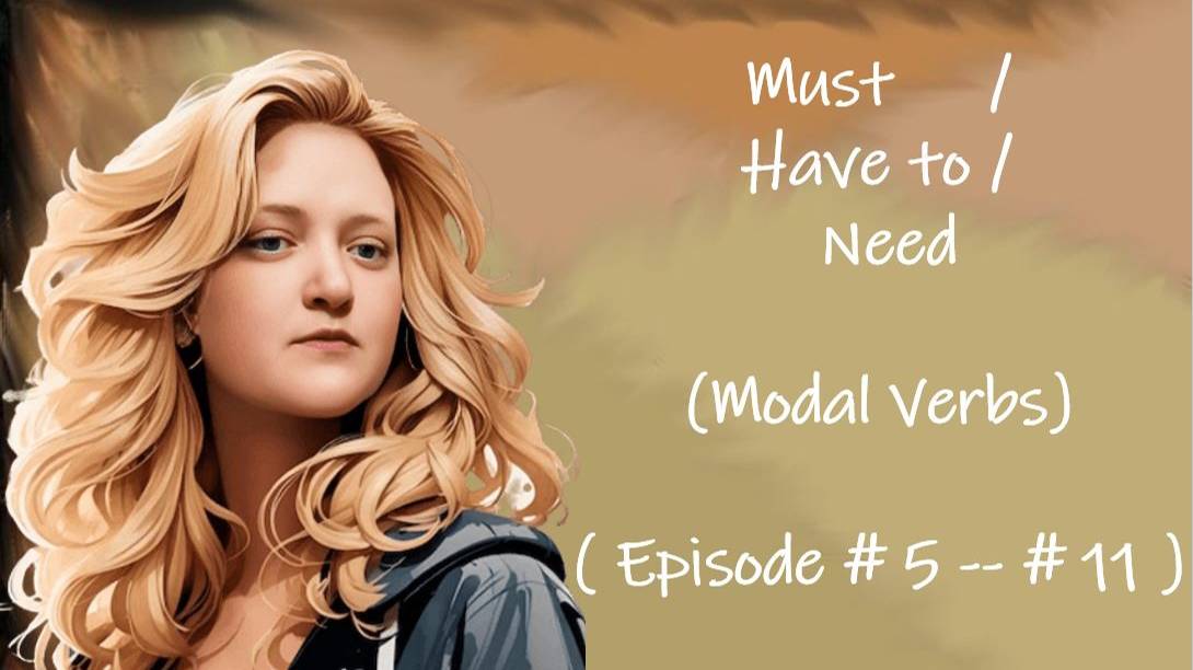 Must / Have to /  Need  ( Modal Verbs) ( Episode # 5 — # 11 )