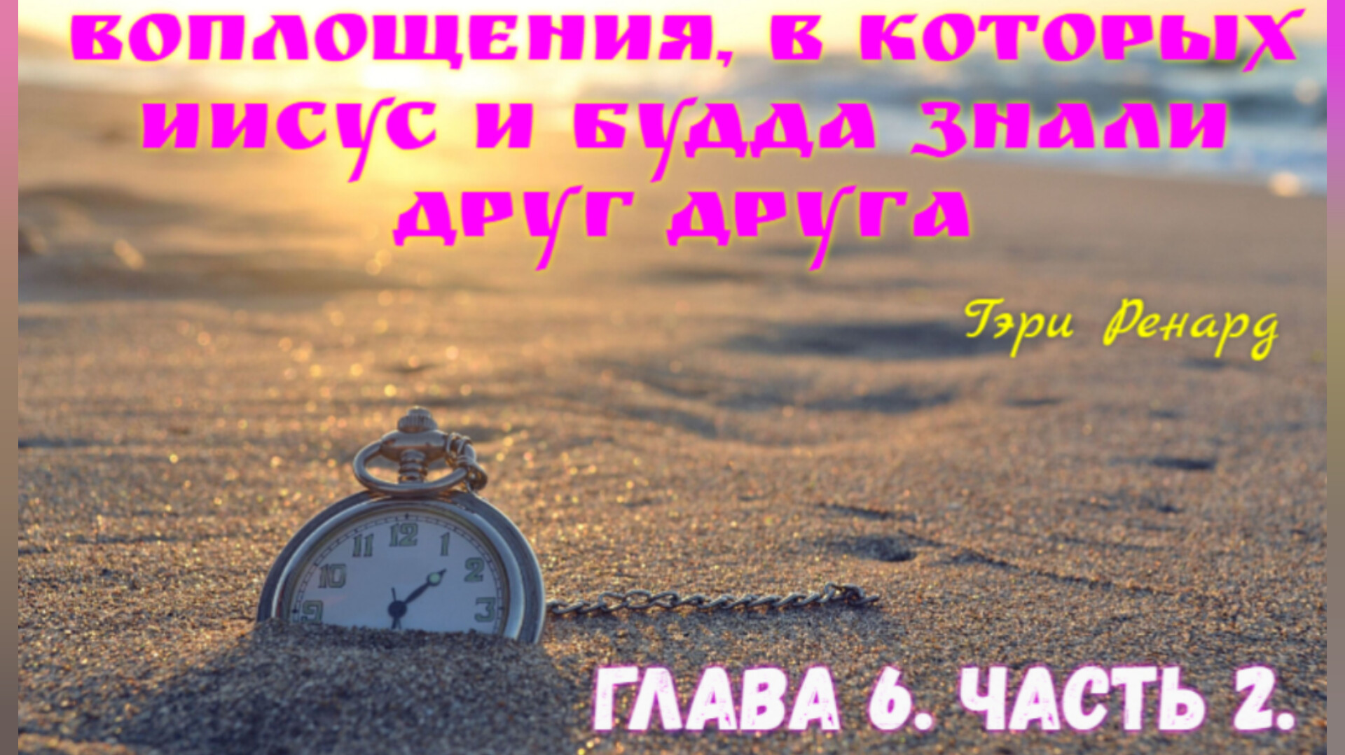 ВОПЛОЩЕНИЯ, В КОТОРЫХ ИИСУС И БУДДА ЗНАЛИ ДРУГ ДРУГА. Г. Ренард. ГЛАВА 6. ЧАСТЬ 2.