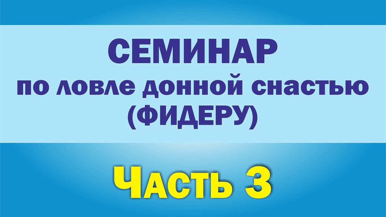 Семинар по донной ловле (фидеру). Часть 3