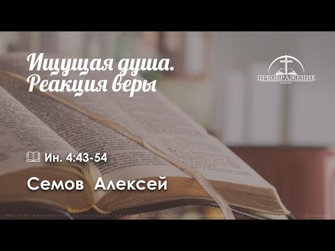 «Ищущая душа. Реакция Веры» l Ин. 4:43-54 l Семов Алексей
