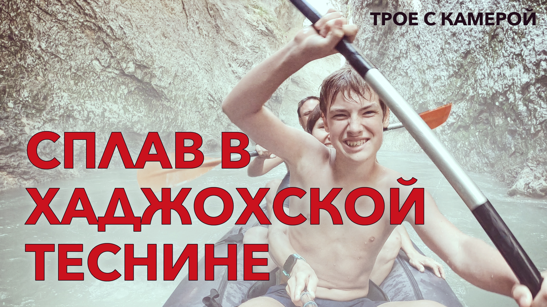 СПЛАВ ПО ХАДЖОХСКОЙ ТЕСНИНЕ. Что это за место и какие в нём опасности. Трое с камерой.