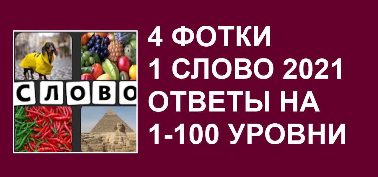 Словесная игра 4 фотки 1 слово 2021 ответы на 1-100 уровни
