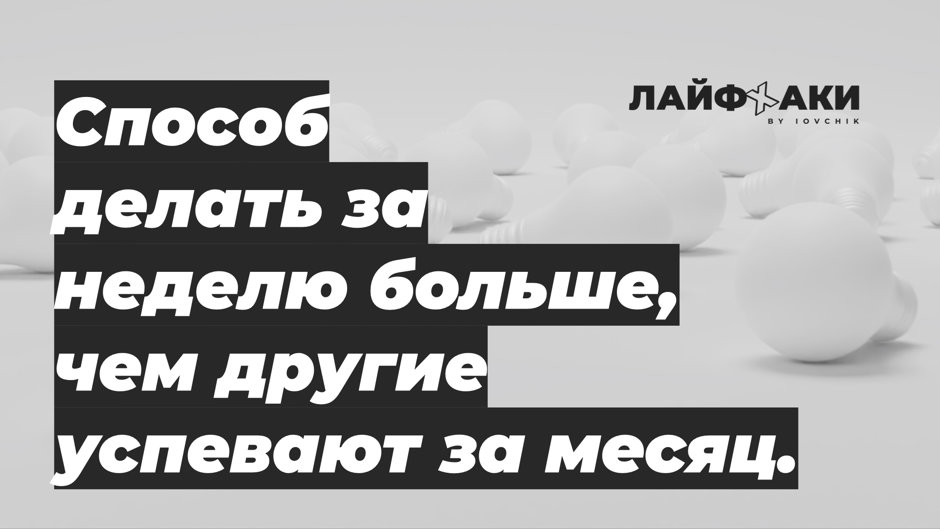 Способ делать за неделю больше, чем другие успевают за месяц. Валерий Иовчик.