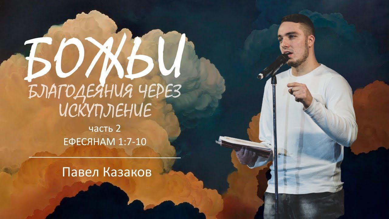 "Божьи благодеяния через искупление" часть 2 l Ефесянам 1:7-10 l Павел Казаков l 27.03.22