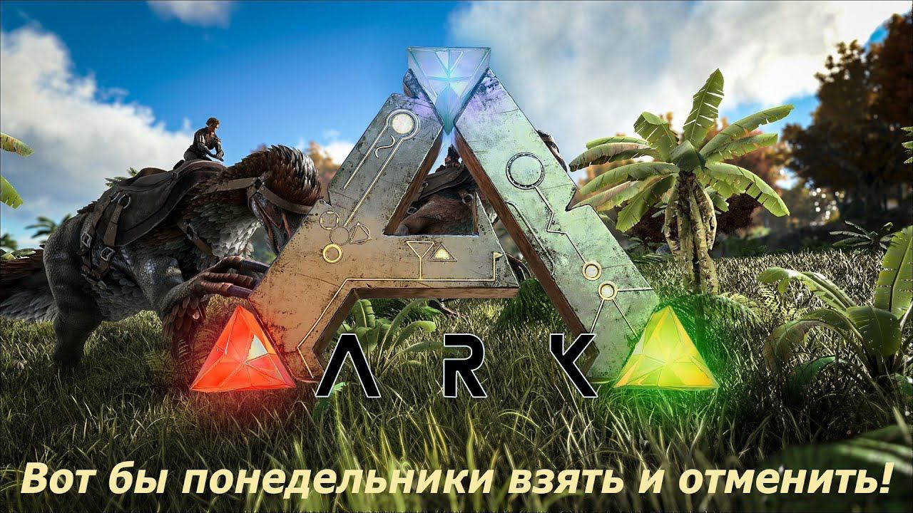ARK: Survival Evolved: Вот бы понедельники взять и отменить!