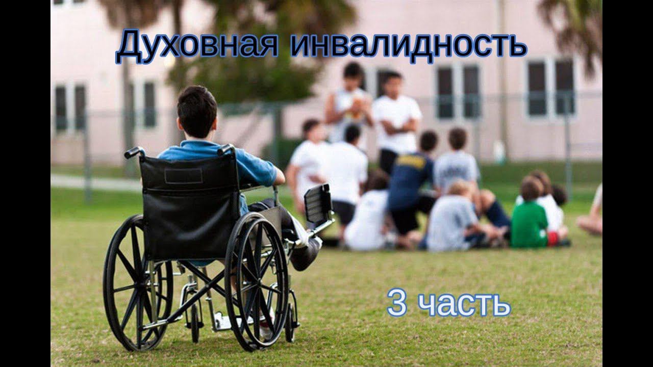 Духовная инвалидность 3 часть