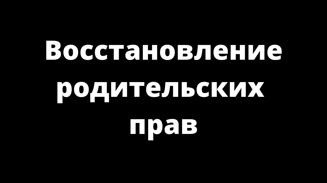 ВОССТАНОВЛЕНИЕ РОДИТЕЛЬСКИХ ПРАВ.m4v
