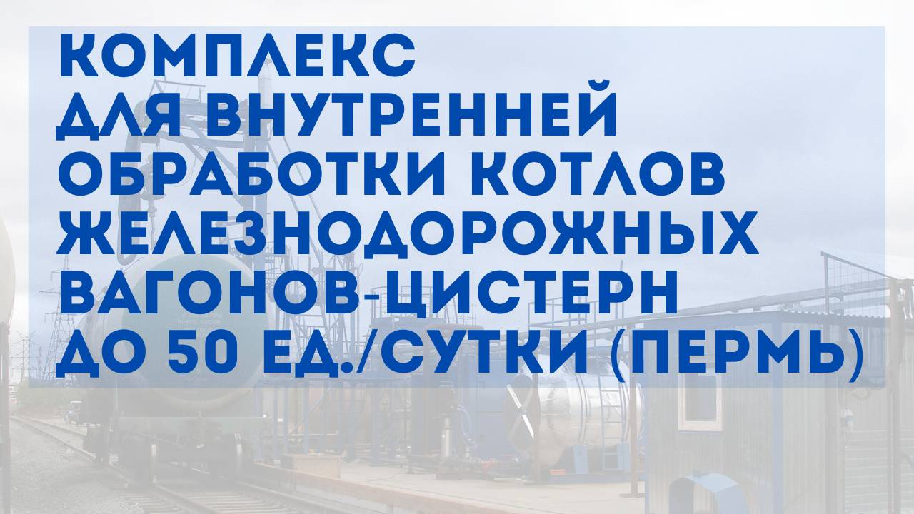 Комплекс для внутренней обработки котлов железнодорожных вагонов-цистерн до 50 ед._сутки (Пермь)