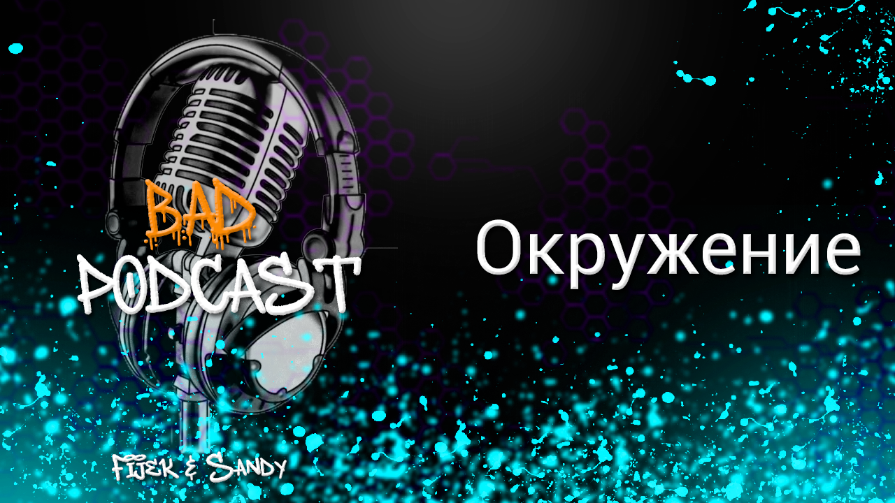 Bad podcast #10 ??? - Окружение. Fijek & Sandy