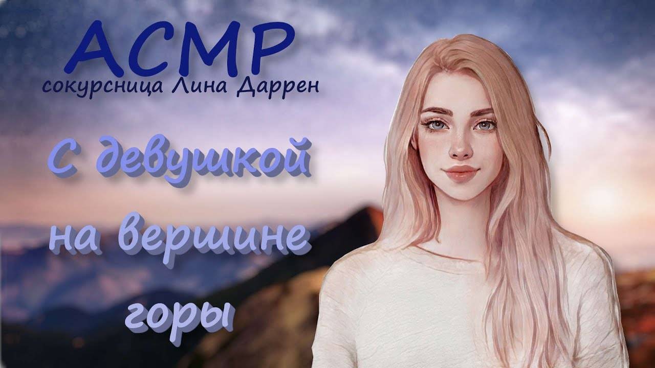 АСМР [Ролевая игра] Вдвоём с девушкой на вершине горы. Лина Даррен