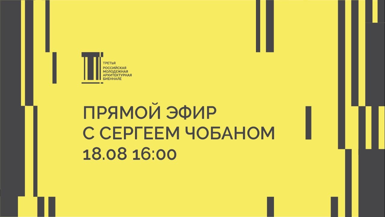 Прямой эфир с Сергеем Чобаном, куратором Третьей Российской молодежной архитектурной Биеннале