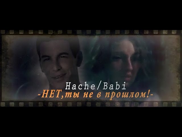 ➤Hache & Babi __ НЕТ, ты не в прошлом.