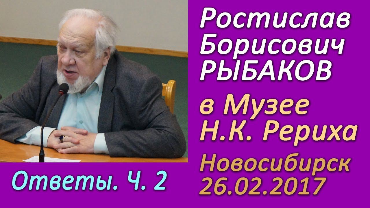 2017-02-26 Ростислав Рыбаков. Ответы на вопросы. Часть 2.  Музей Н.К. Рериха Новосибирск