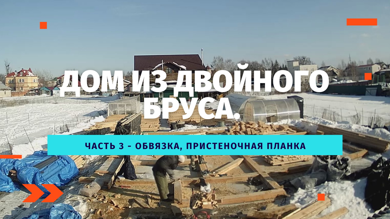 Дом из двойного бруса. Часть 3 - Обвязка, пристеночная планка, стартовый брус