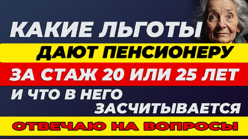 Какие льготы дают пенсионеру за стаж 20 или 25 лет, и что в него засчитывается. Отвечаю на вопросы.