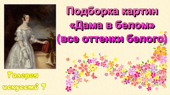 Галерея искусств 7 - Подборка картин «Дама в белом» (все оттенки белого)