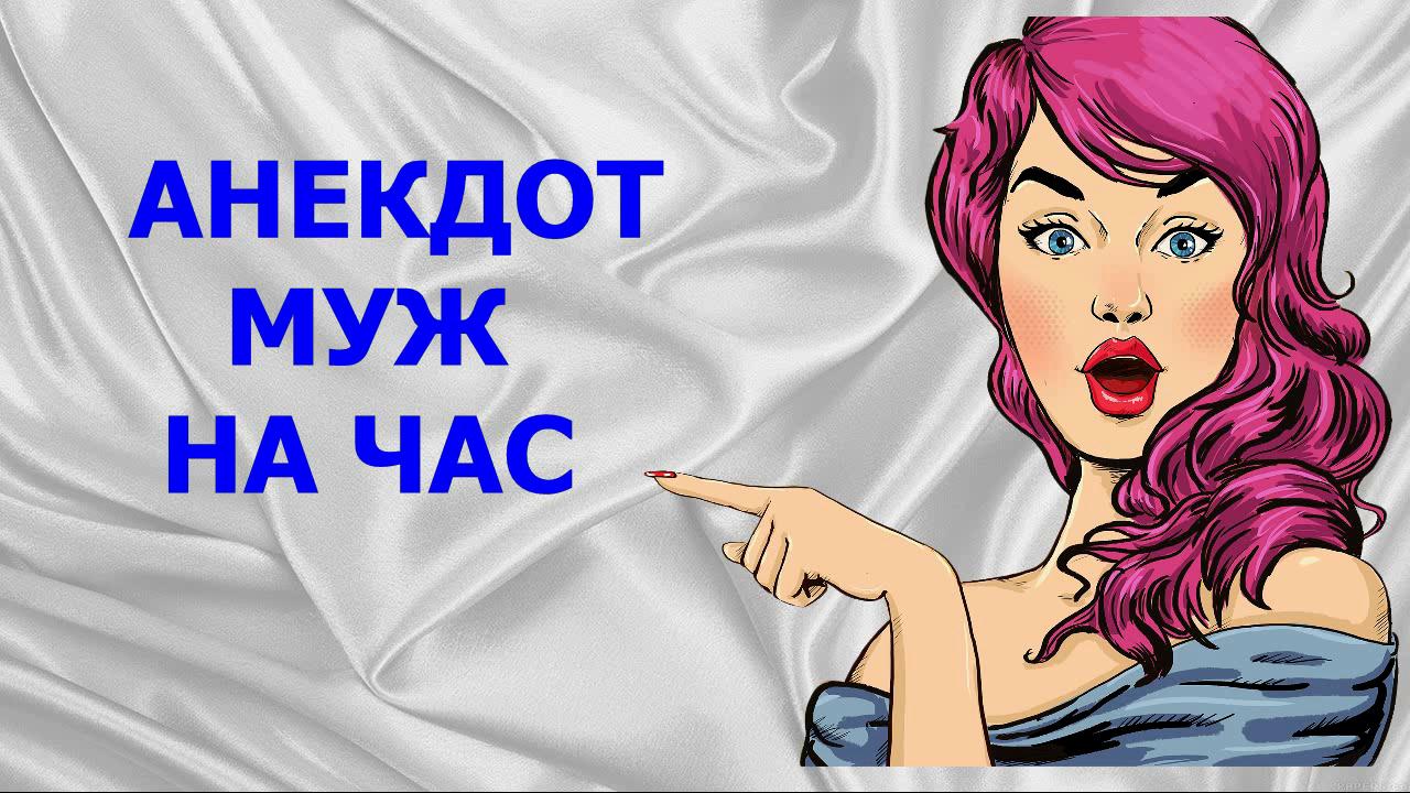 АНЕКДОТЫ, ПРИКОЛЫ - АНЕКДОТ МУЖ НА ЧАС - Камеди Макс - АНЕКДОТЫ, ПРИКОЛЫ, ЮМОР, ПОЗИТИВ