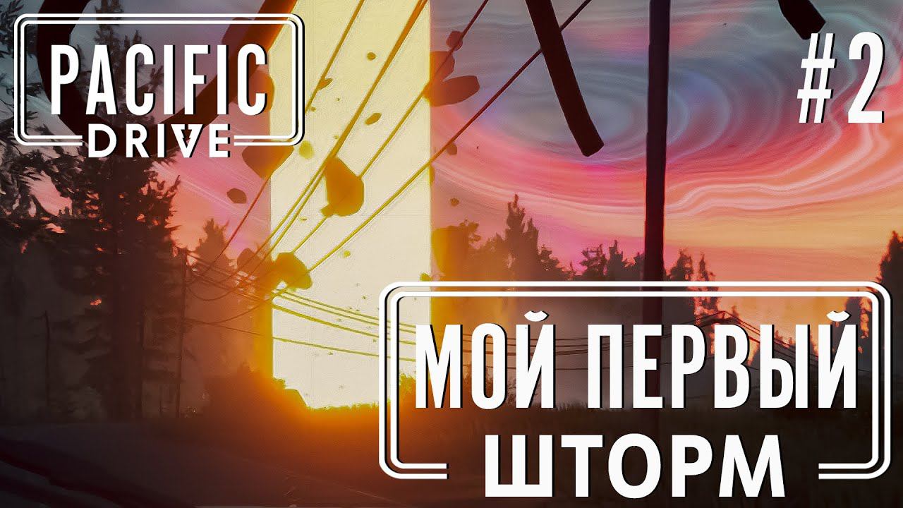 ПРОХОЖЕНИЕ PACIFIC DRIVE: Мой первый шторм #2