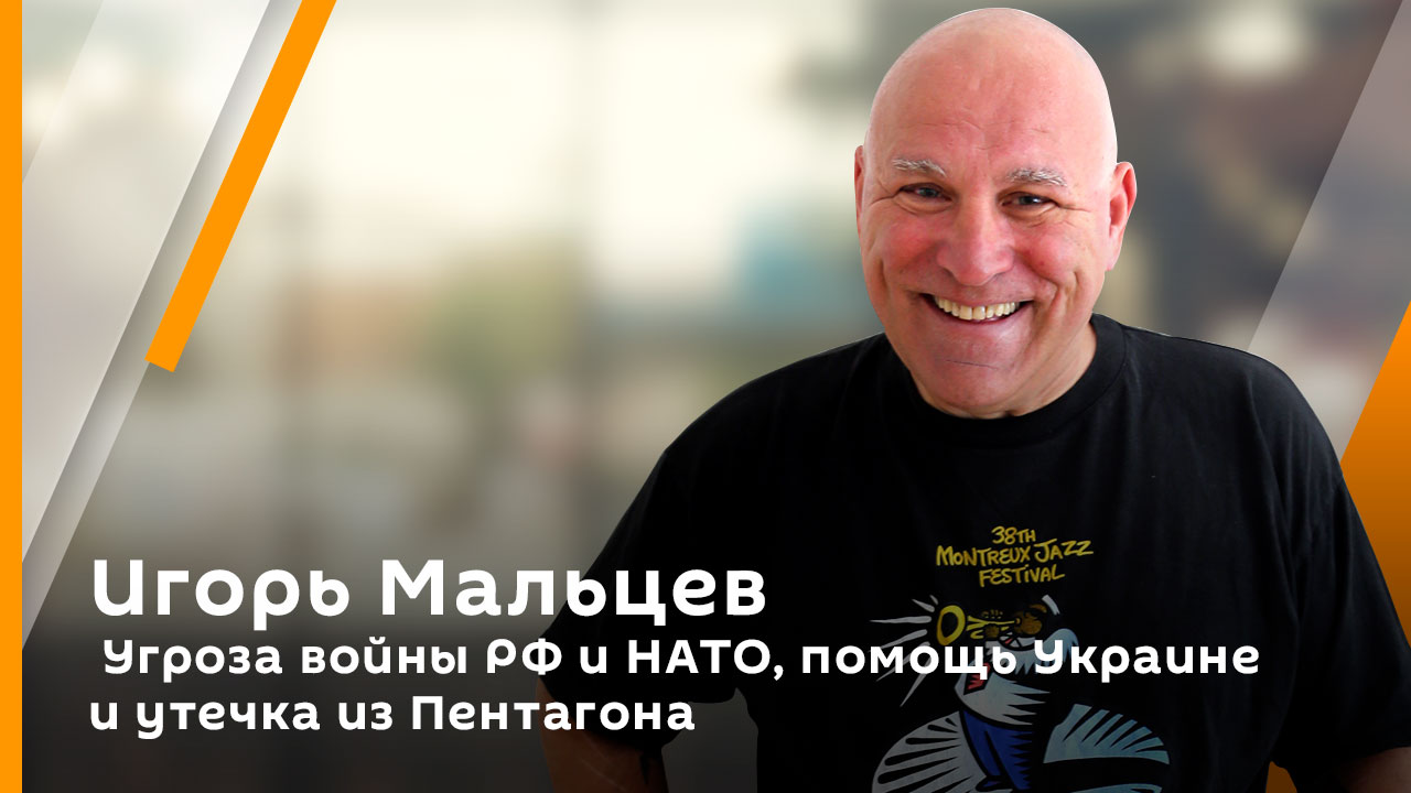 Игорь Мальцев. Угроза войны РФ и НАТО, помощь Украине и утечка из Пентагона