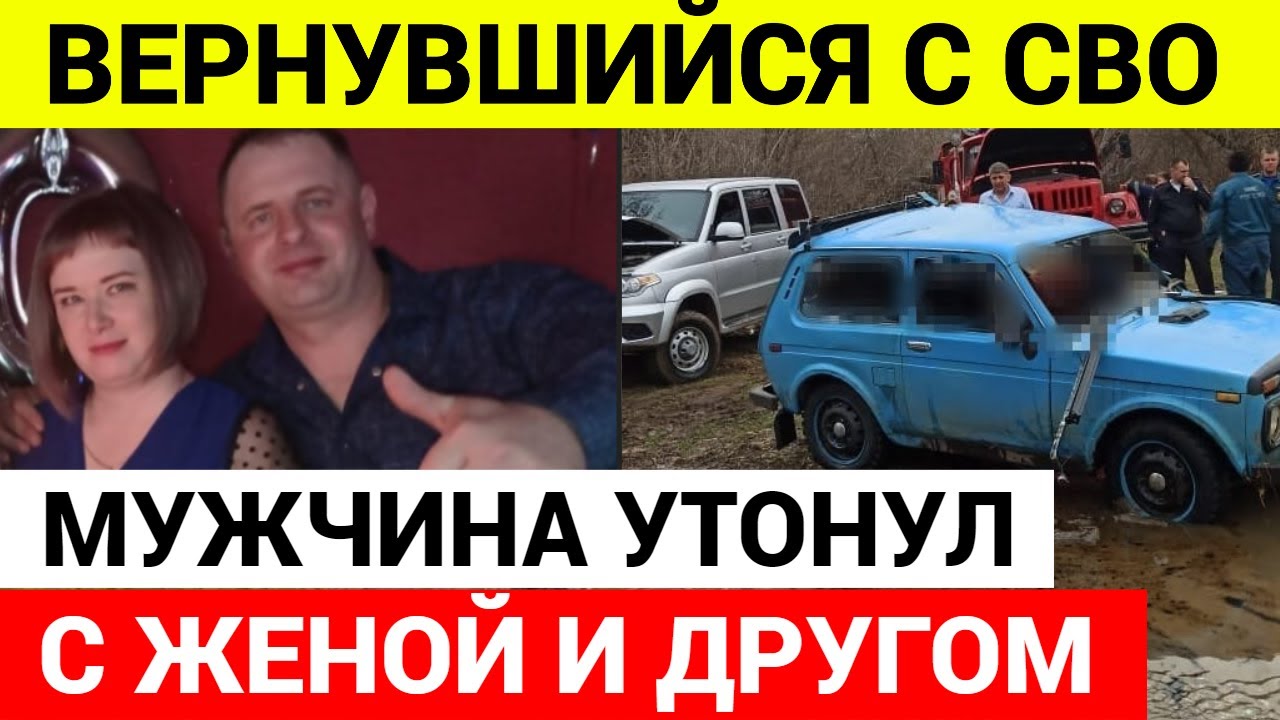 Вернувшийся с СВО военный утонул вместе с женой и другом в автомобиле (720p)