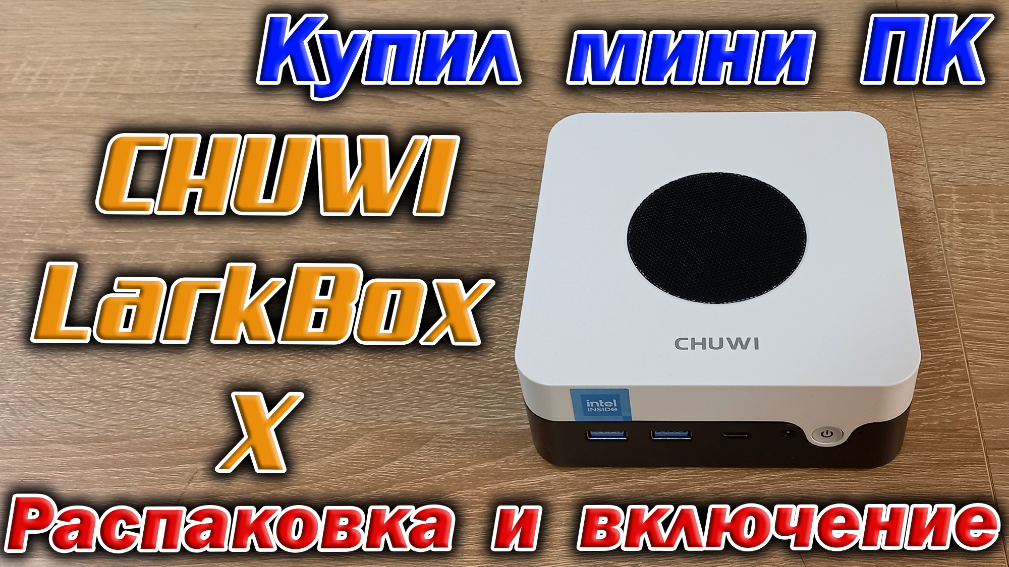 Купил мини-ПК CHUWI LarkBox X Intel N100/RAM 12Gb/SSD 512Gb/Win 11. Распаковка и первое включение.