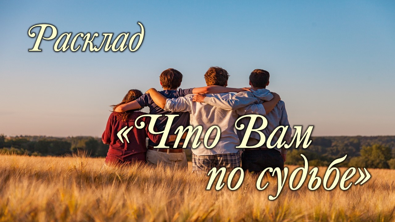 РАСКЛАД  ДЛЯ МУЖЧИН «ЧТО ВАМ ПО СУДЬБЕ»