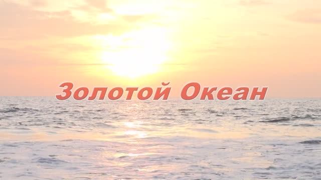 Золотой Океан. Песня Сергея Гладкова. Видео - Виктор Сергеев. Декабрь 2020 года.