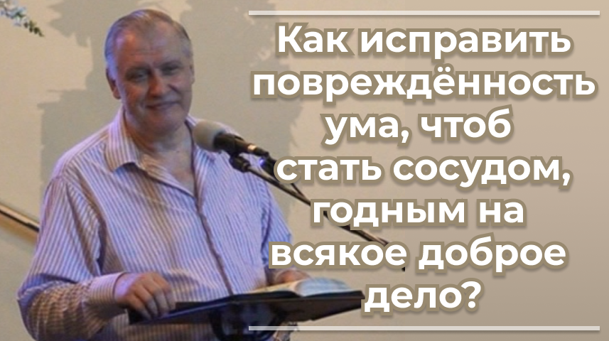 VАS-1482 Как исправить повреждённость ума, чтоб стать сосудом, годным на всякое доброе дело?