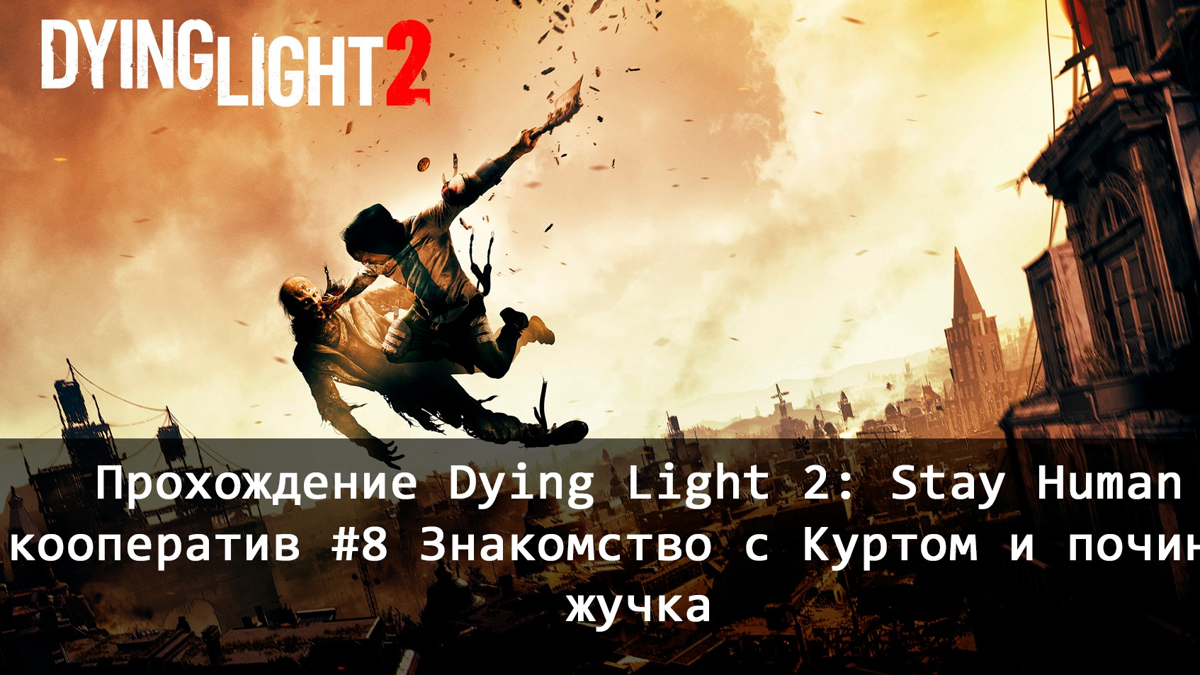 Прохождение Dying Light 2: Stay Human кооператив #8 Знакомство с Куртом и починка жучка