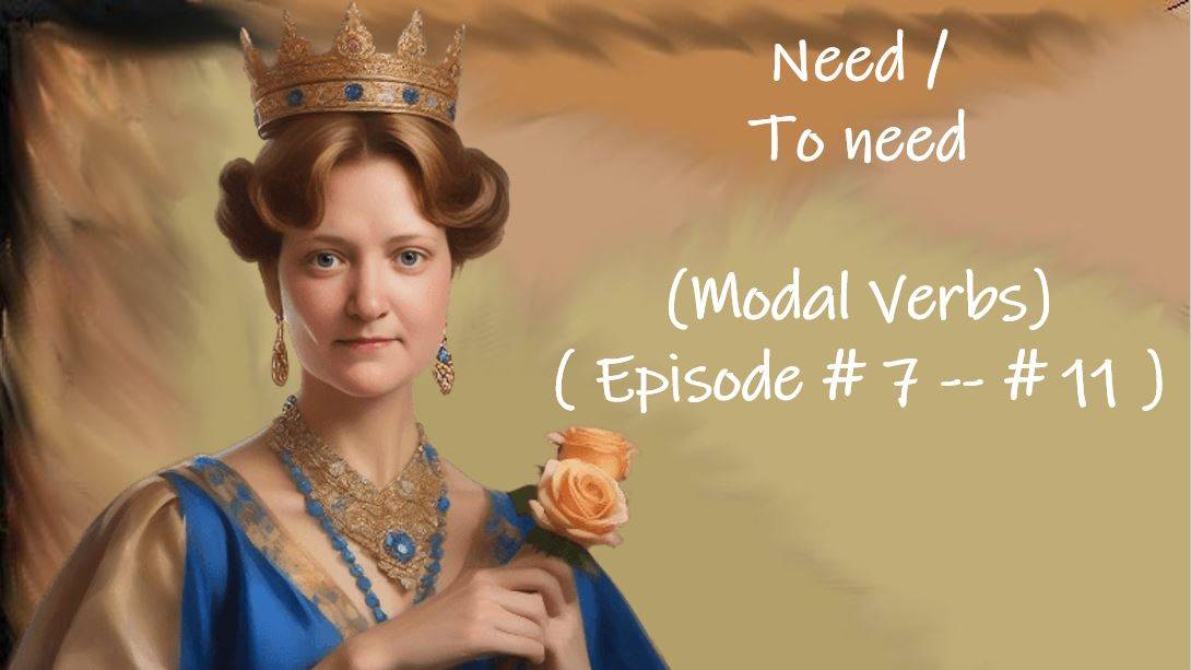 Need / To need ( Modal Verbs) ( Episode # 7 — # 11 )