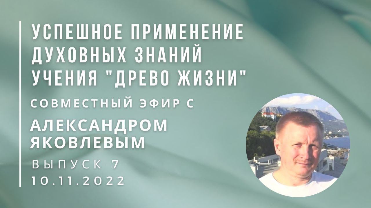 Успешное применение знаний учения "Древо Жизни". Выпуск 7. Эфир с Александром ЯКОВЛЕВЫМ 3.11.2022 г.