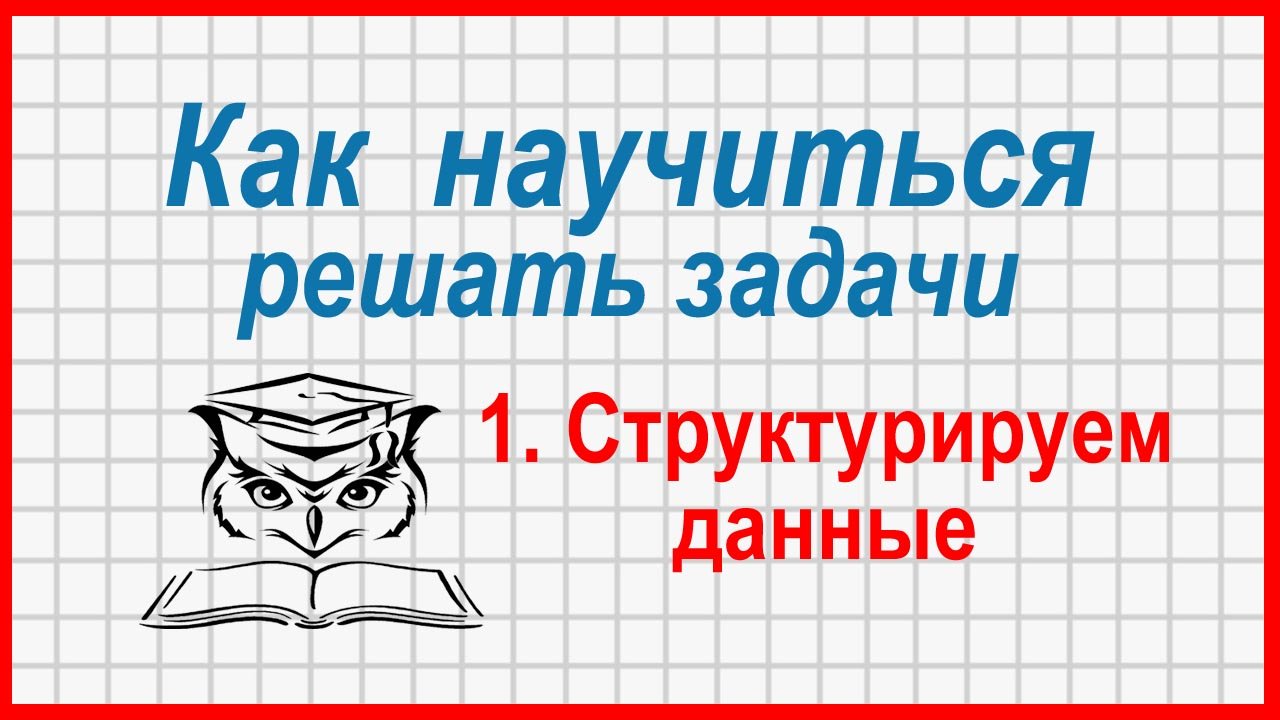 Как научиться решать задачи:  структурируем условия