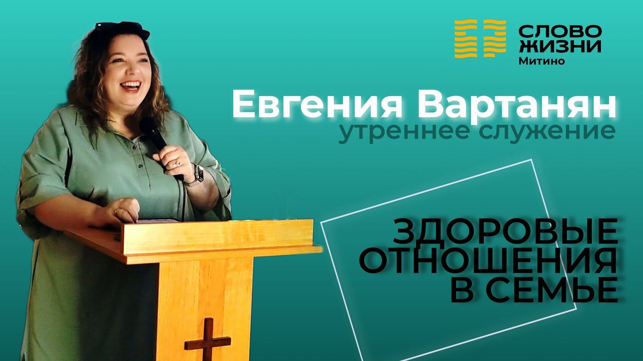 Здоровые отношения в семье. Евгения Вартанян/ Утреннее служение / Церковь "Слово Жизни" Митино