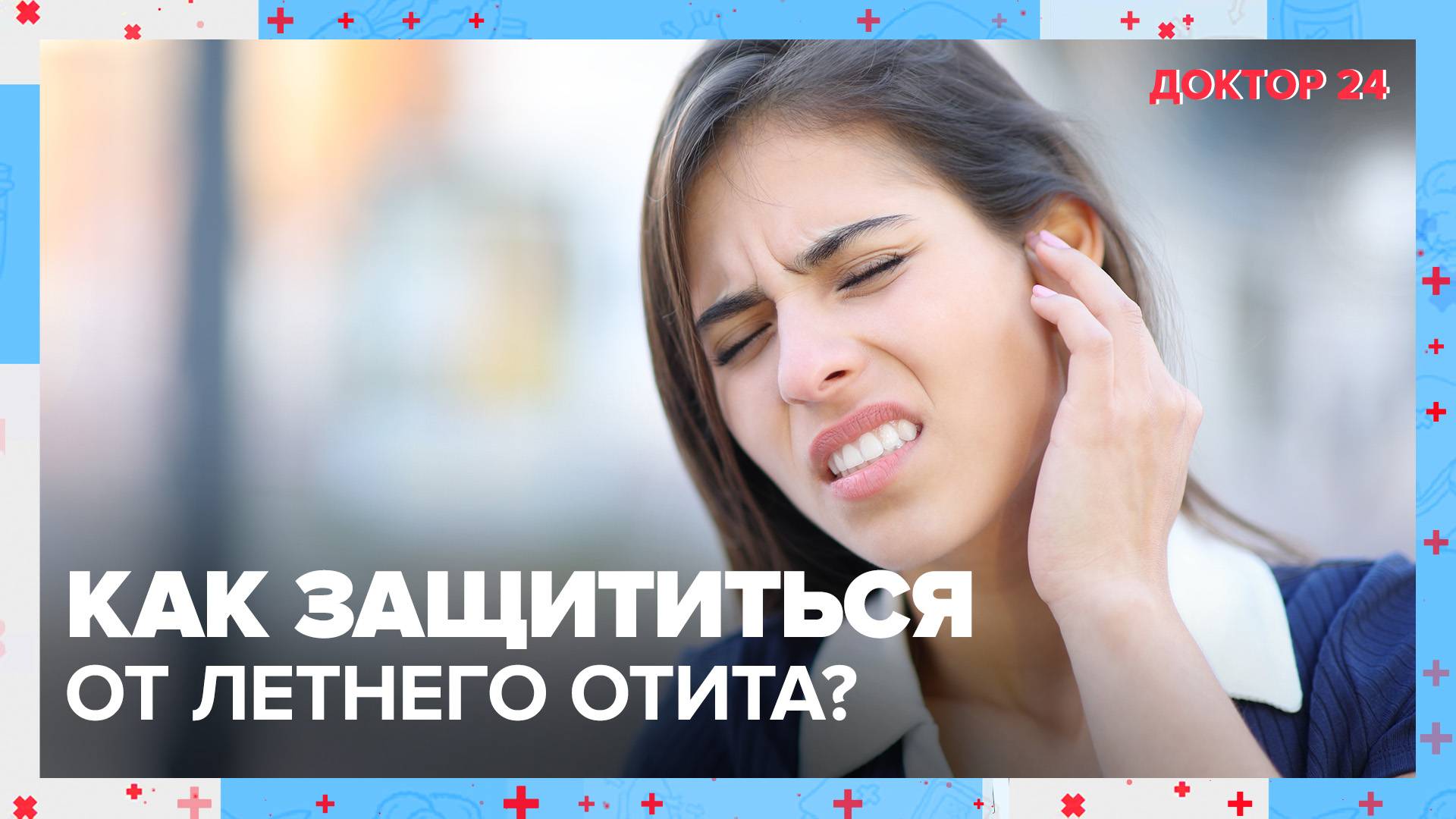 ОТИТ ЛЕТОМ: как защититься? | Доктор 24