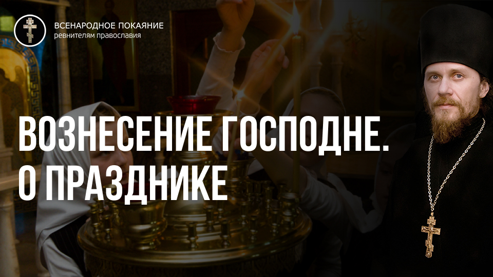 Вознесение Господне. О Празднике. чтец 2019.06.06