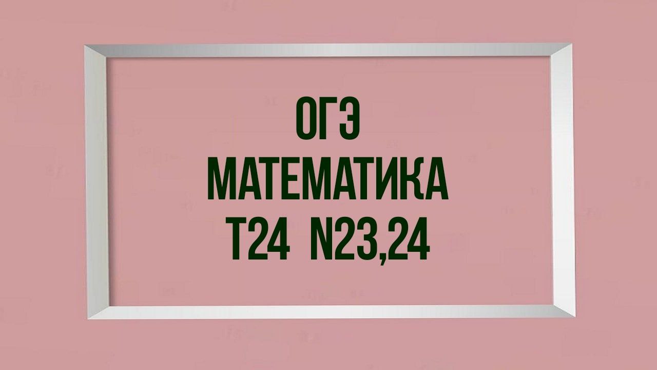 Задание 23,24. Тест 24. ОГЭ. Математика.
