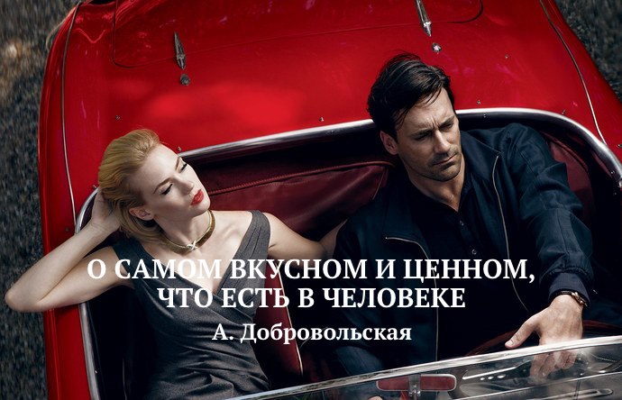 О САМОМ ВКУСНОМ И ЦЕННОМ, ЧТО ЕСТЬ В ЧЕЛОВЕКЕ /А.ДОБРОВОЛЬСКАЯ