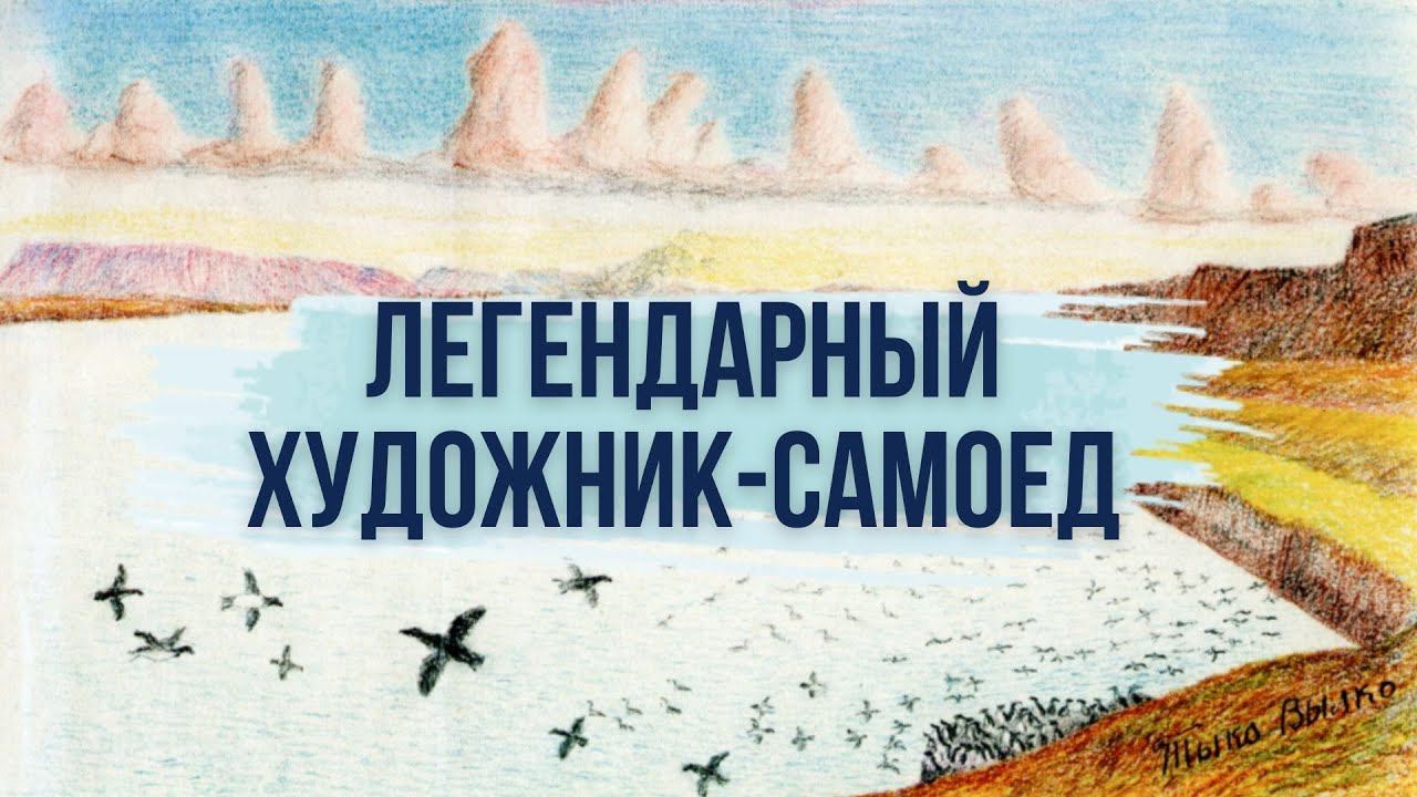 Тыко Вылка – ненецкий художник и сказитель