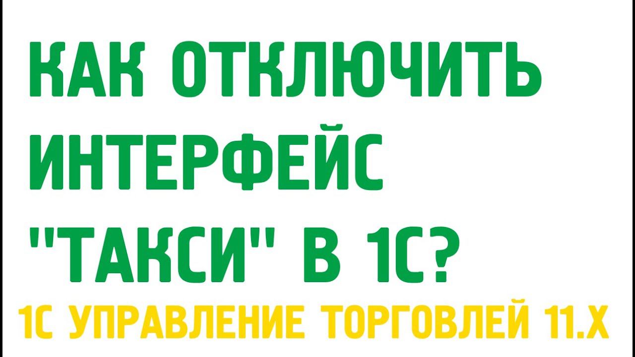 Как отключить интерфейс "Такси" 1С Управление торговлей 11? Администрирование 1С УТ 11
